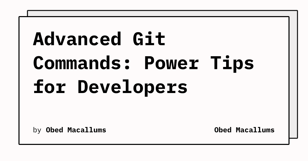 Advanced Git Commands: Power Tips for Developers | Obed Macallums Advanced Git Commands: Power Tips for Developers | Obed Macallums