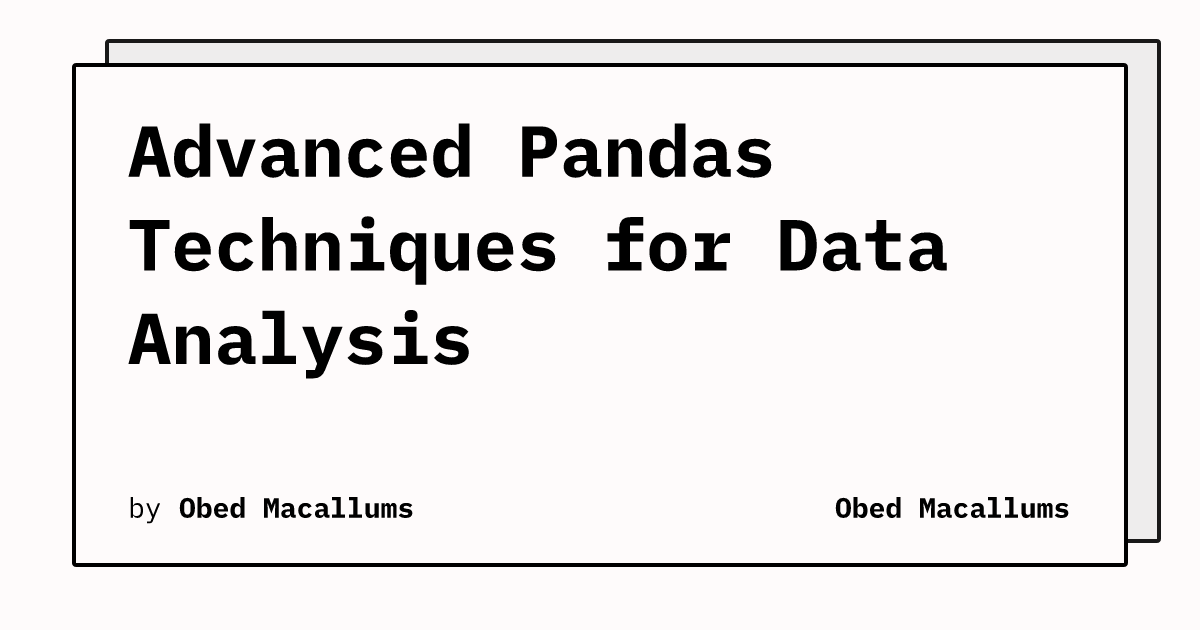 Advanced Pandas Techniques for Data Analysis | Obed Macallums
