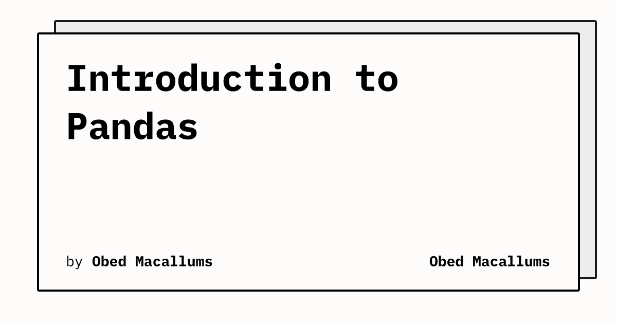 Introduction to Pandas | Obed Macallums Introduction to Pandas | Obed Macallums
