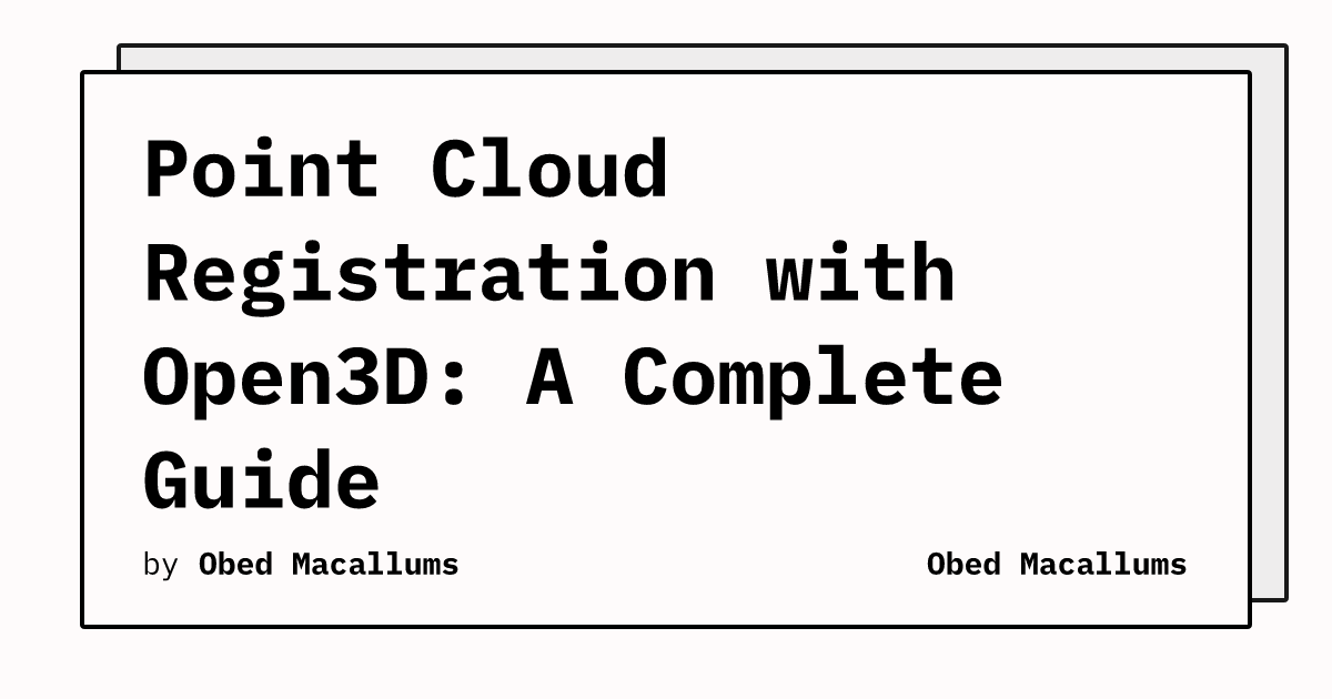 Point Cloud Registration with Open3D: A Complete Guide | Obed Macallums